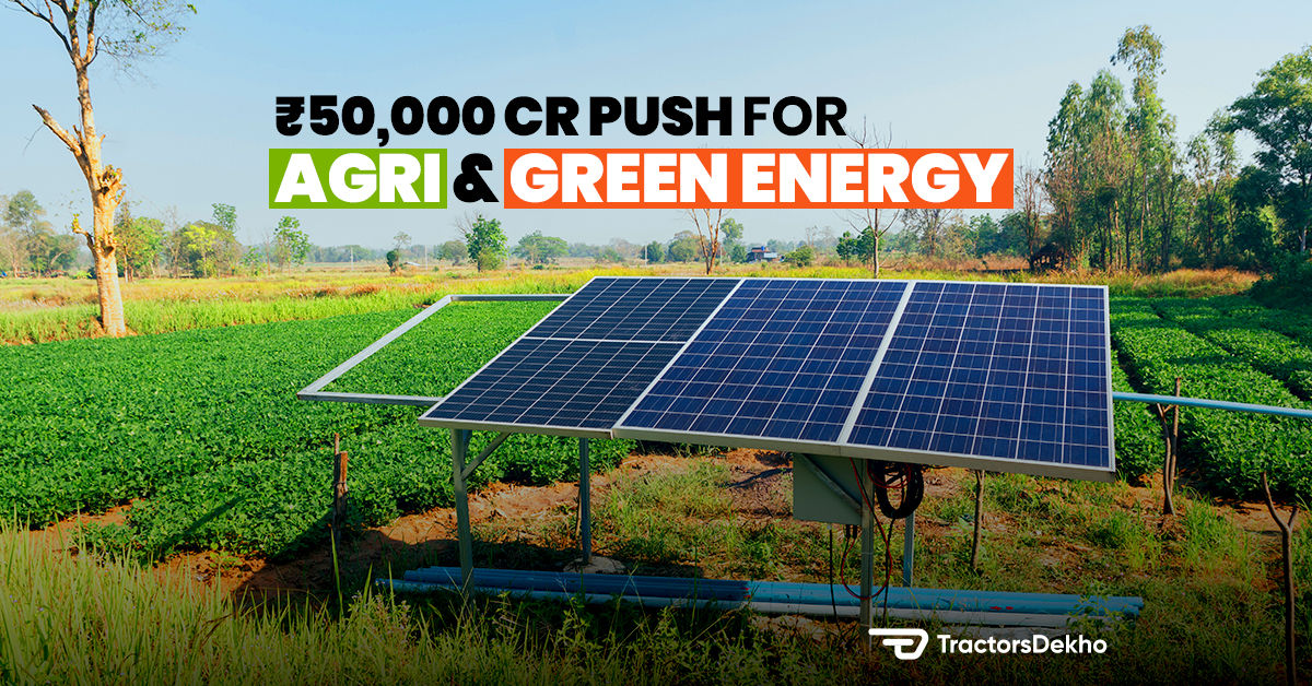 ₹50,000 Cr Push for Agri & Green Energy | Tractorsdekho.com